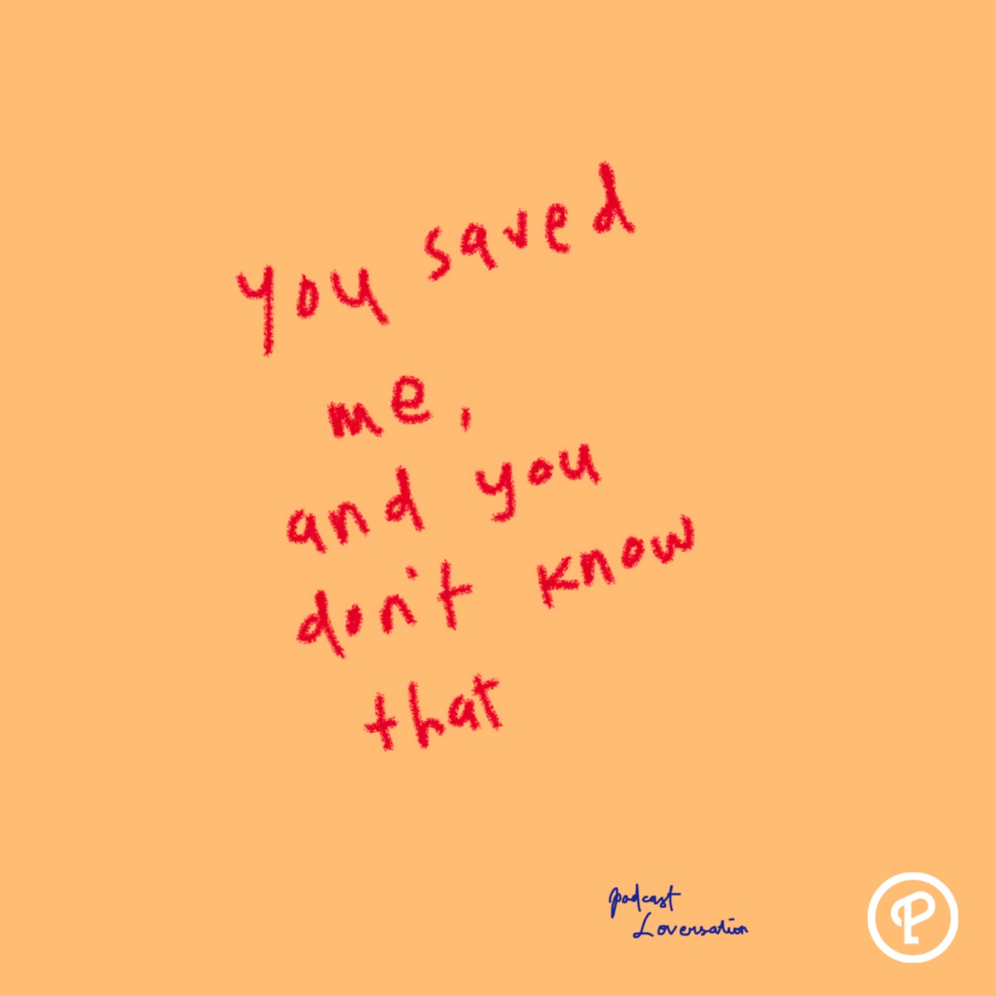 You Saved My Life And You Dont Know That Loversation Acast