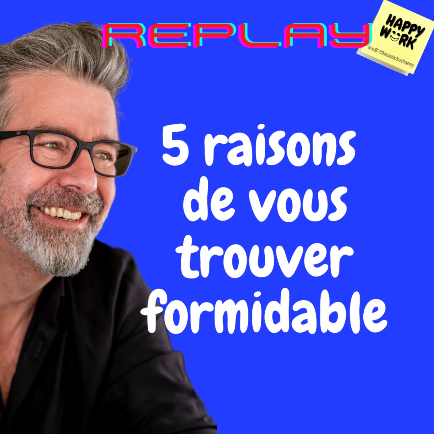 #956 - REPLAY - 5 raisons de vous trouver formidable - Happy Work - Bien-être au travail et ...