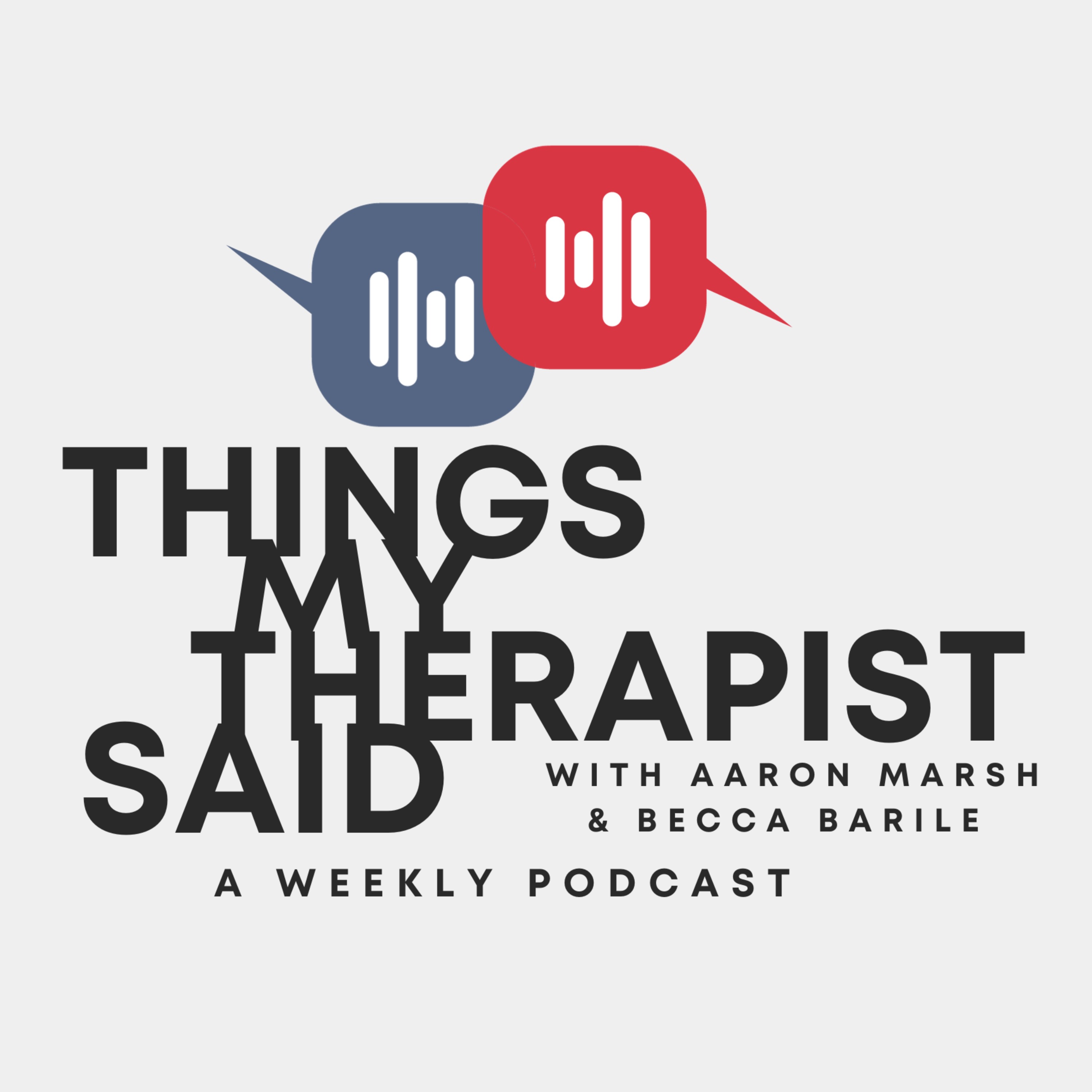 Things My Therapist Said - Hosted by Becca Barile and Aaron Marsh