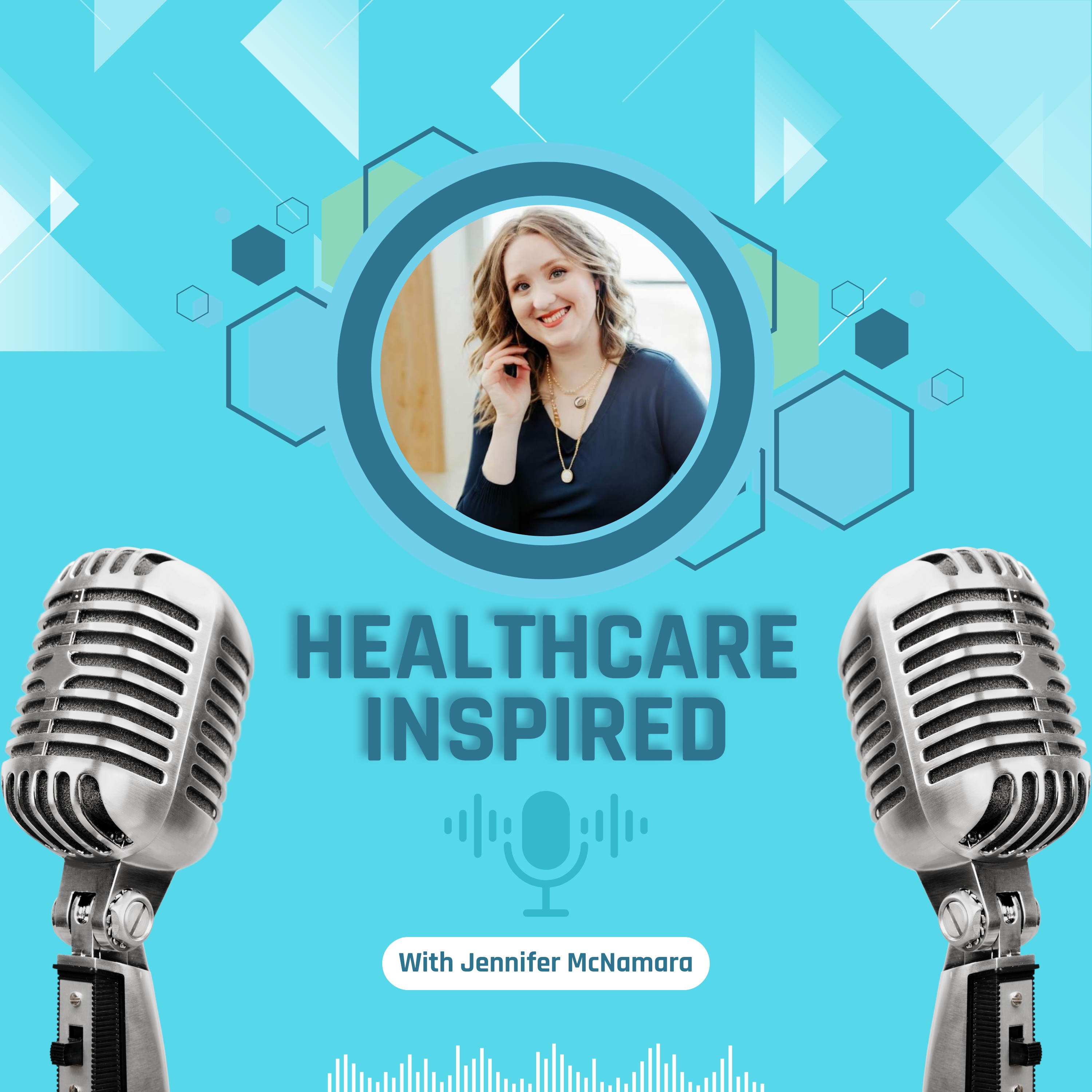 Healthcare Inspired - Hosted by Jennifer McNamara, Maya Turner